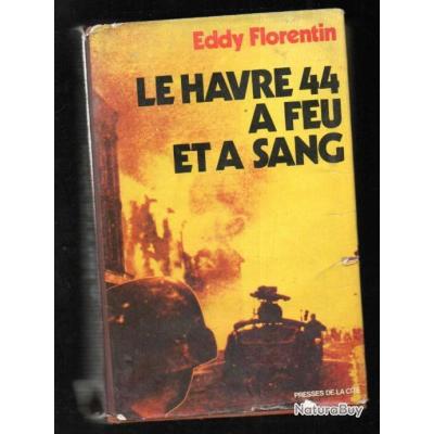 Le havre 44 à feu et à sang. eddy florentin . libération. opération ...