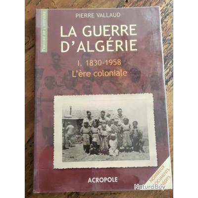 La guerre d'Algérie 1830-1958 L'ère coloniale Pierre Vallaud - Livres ...