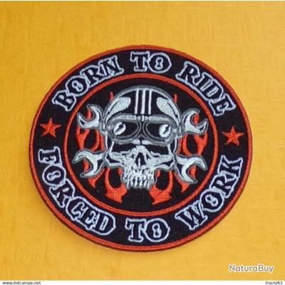 TISSU PATCH : BORN TO RIDE , FORCED TO WORK , DIAMETRE 8,5 CM , BON ETAT VOIR PHOTO . POUR TOUT ...